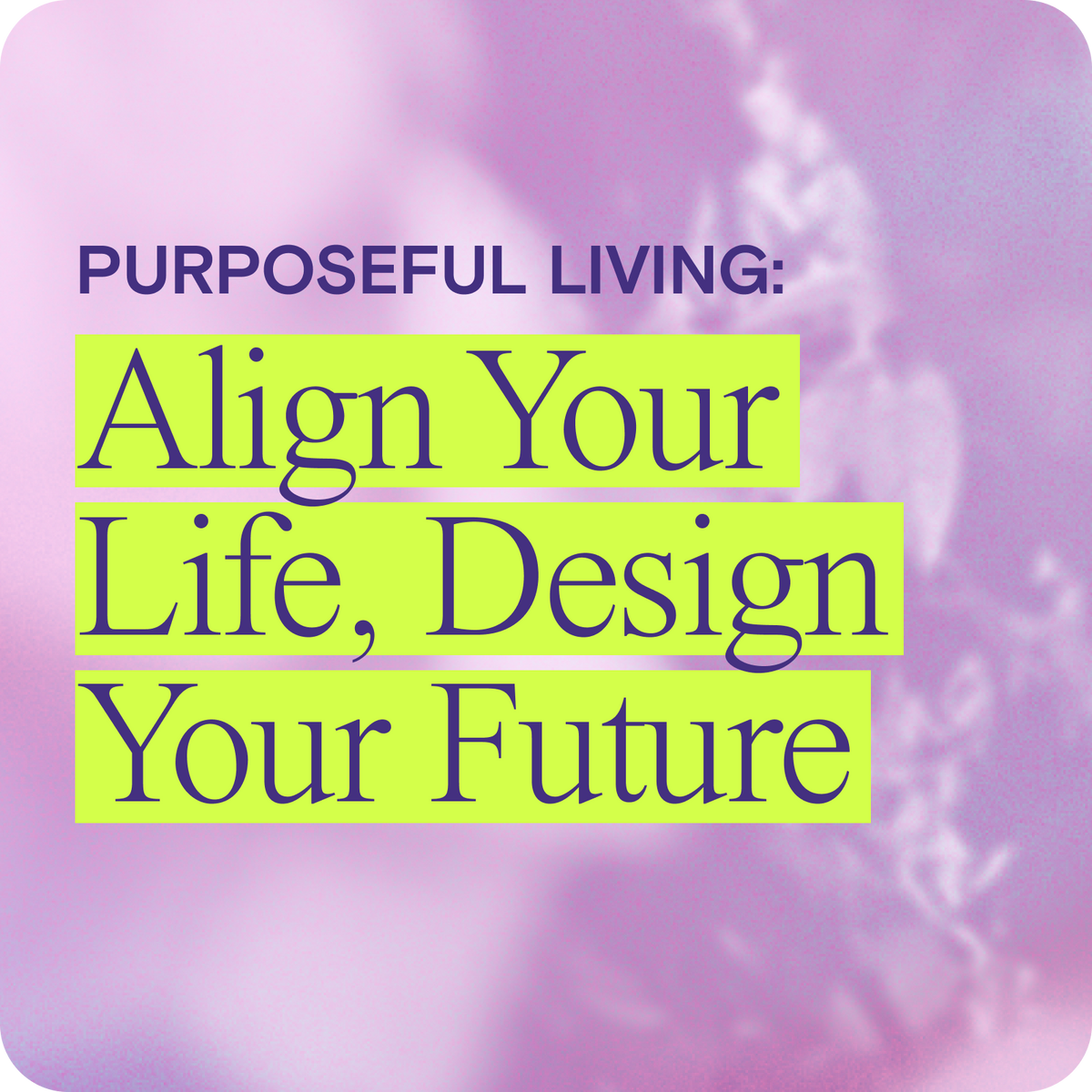Purposeful Living: Align Your Life, Design Your Future | Girlboss